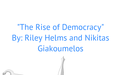 The Rise of Democracy by Riley Helms on Prezi