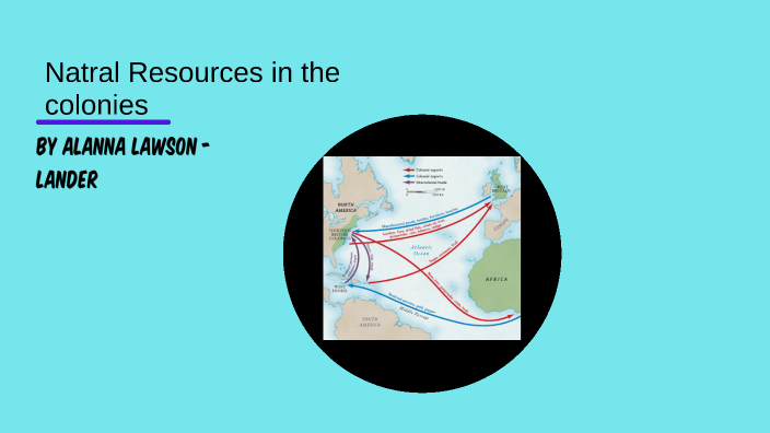 Natural Resources in The Colonies by Alanna Lawson-Lander on Prezi