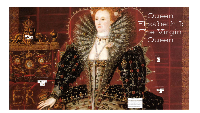 Queen Elizabeth I: The Virgin Queen by Kadey Hatley on Prezi