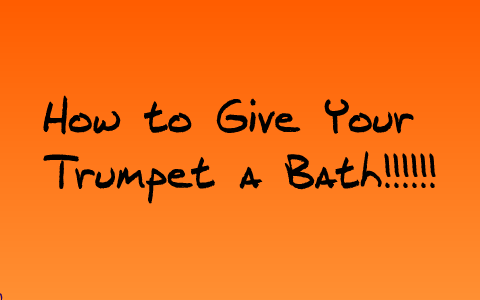 How to give your Trumpet a Bath by Destanie Girth on Prezi