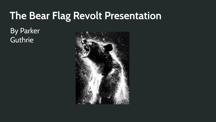 The Bear Flag Revolt by Parker Guthrie on Prezi
