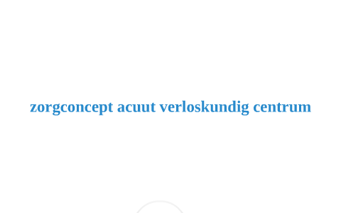 rapportage zorgconcept verloskundig centrum by Lisa Vork on Prezi