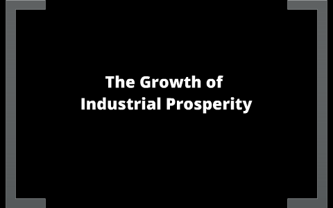 The Growth of Industrial Prosperity by Deyanira Boza on Prezi