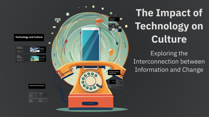 The Impact of Technology on Culture by Ha Gan on Prezi