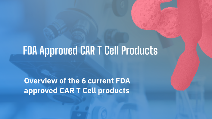 FDA Approved CAR T Cell Products by Hilary Coye on Prezi