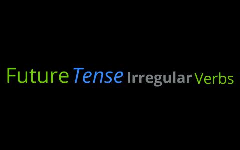 Future Tense Irregular Verbs by kwamon marshall on Prezi