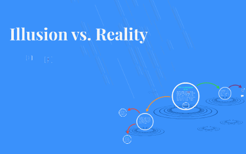 Illusion vs. Reality by Jared Weir on Prezi