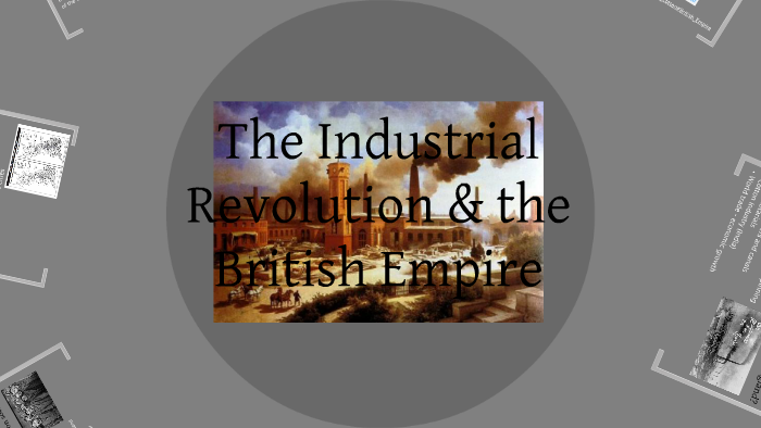 The Industrial Revolution & the British Empire by Cornelia Schou on Prezi