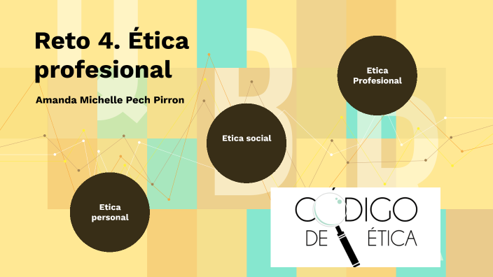 Reto 4. Ética profesional Amanda Pirron by Amanda Pech Pirrón on Prezi