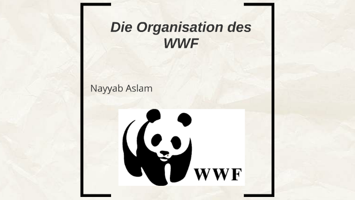 Die Organisation des WWF by Mehtab Aslam on Prezi