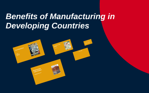 Benefits of Manufacturing in Developing Countries by lance kimbro on Prezi