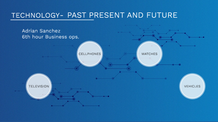 Technology-- Past, Present, and Future by Adrian Sanchez