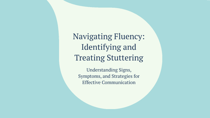 Navigating Fluency: Identifying and Treating Stuttering by mayra nieto on Prezi