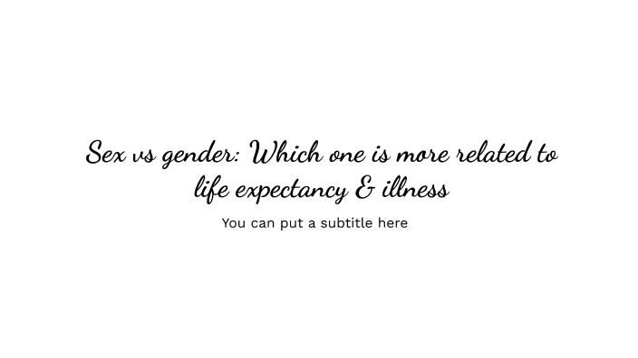 Sex Vs Gender Which One Is More Related To Life Expectancy And Illness By Rei Chi On Prezi