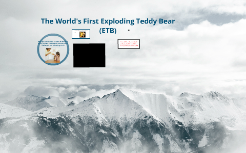 Exploding Teddy Bear by Braden Lowes on Prezi