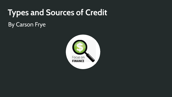 Types and Sources of Credit by Carson Frye on Prezi