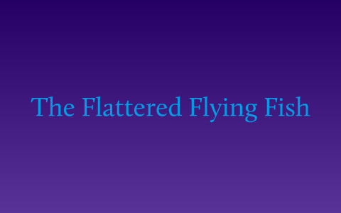 The Flattered Flying Fish by Sally Wood on Prezi