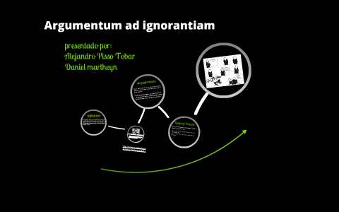Argumentum ad ignorantiam by alejandro tobar on Prezi