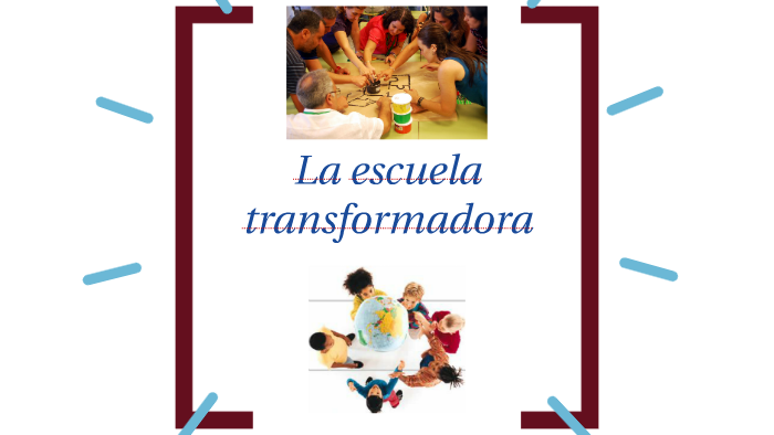 La Escuela Transformadora By Hernan Fernandez On Prezi