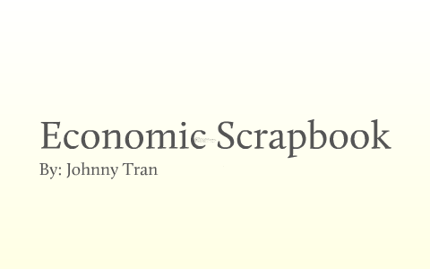 Economic Scrapbook by Johnny Tran on Prezi