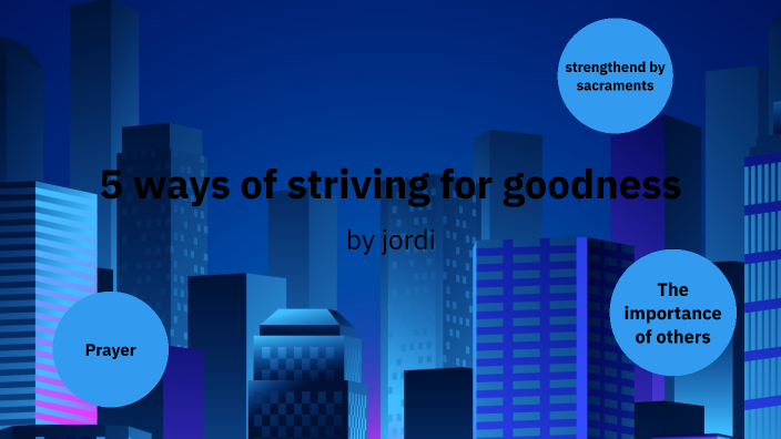 5 ways of striving for goodness by Jordi Elkin on Prezi