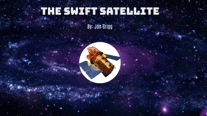 The Swift Satellite by Jon Grigg on Prezi