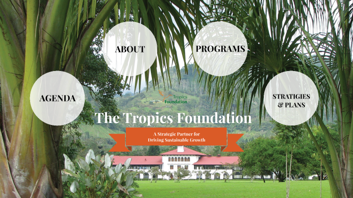 Overview of Tropics Foundation by Katie Modic on Prezi