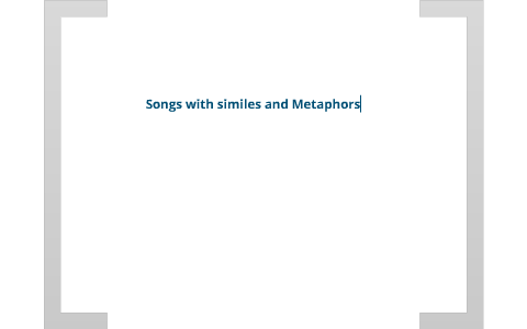 Similes and Metaphors in songs. by Sydney Ingram on Prezi