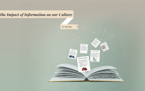 The Impact of Imformation on our Culture by Chloe Bleak on Prezi