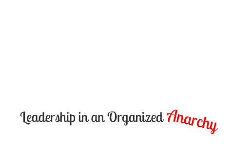 Leadership in an Organized Anarchy by Laura Valentine on Prezi
