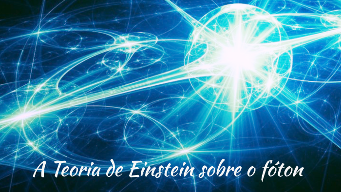 A teoria de Einstein sobre o Fóton by giovanni Tanzella on Prezi