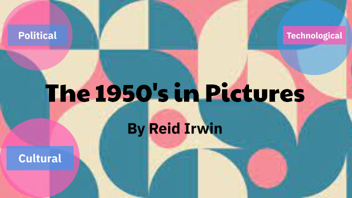 The 1950's in Pictures by Reid Irwin on Prezi