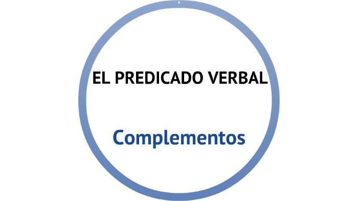 EL PREDICADO VERBAL. COMPLEMENTOS by Juan Carlos Orta on Prezi
