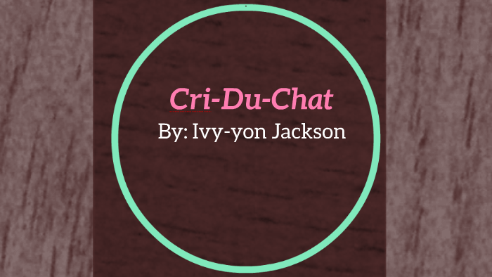 Cri-Du-Chat by ivy-yon Jackson on Prezi