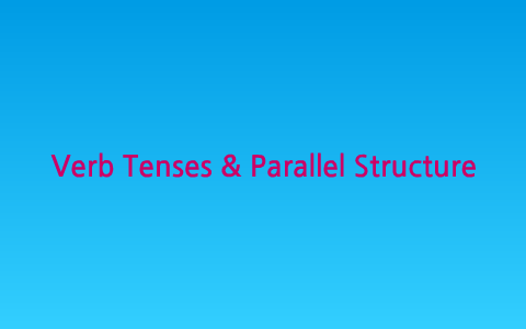 Parallel Structure and Verb tenses by Marieah El-Tahrawy on Prezi
