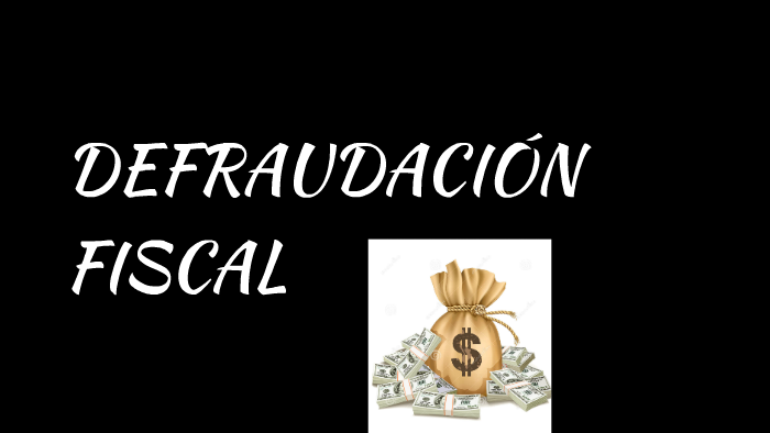 DEFRAUDACION FISCAL by Laura Moreno on Prezi