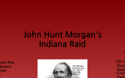 John Hunt Morgan's Indiana Raid by Evan Bennett on Prezi