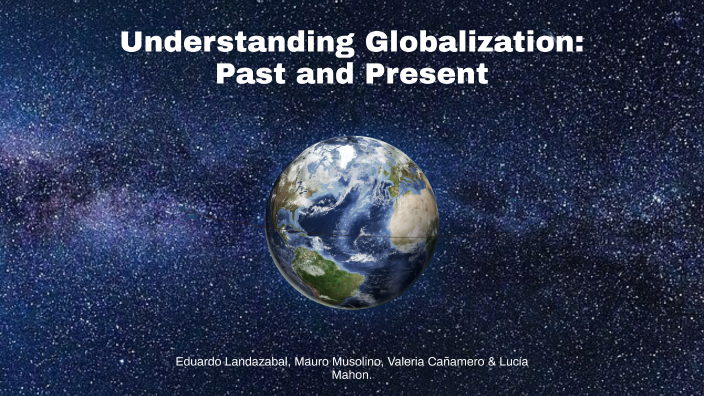 Understanding Globalization: Past and Present by Lucia Mahon on Prezi