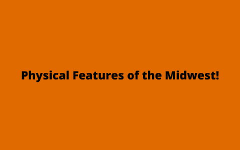 Midwest Physical Features by Steve Alagna on Prezi