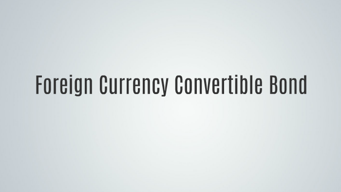 Foreign Currency Convertible Bond by Rajat Arya on Prezi