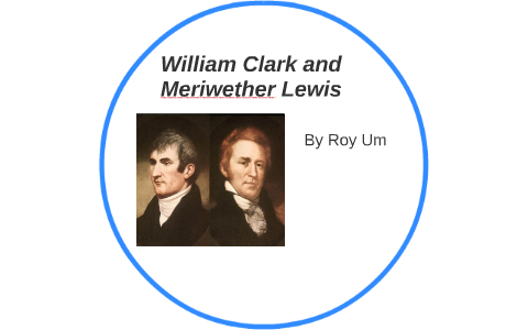 William Clark and Meriwether lewis by tae min um on Prezi