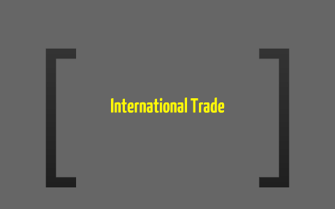 International Trade by Daniel Goewey on Prezi