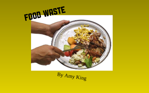 Food Waste Presentation by Amy King on Prezi