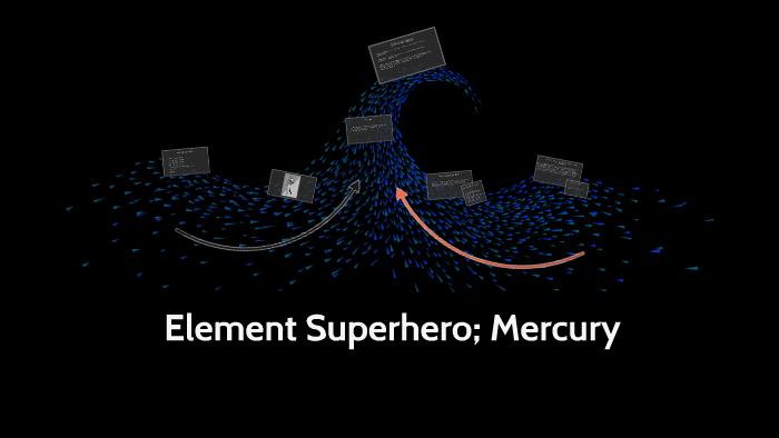 Element Superhero; Mercury by Savannah Hennequin on Prezi
