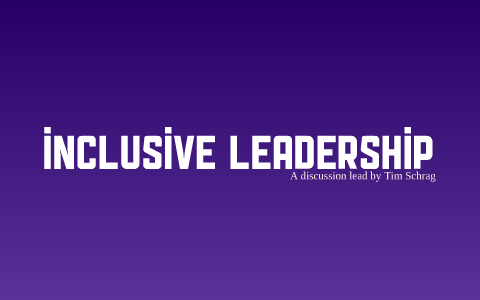 Inclusive Leadership by Timothy Schrag on Prezi