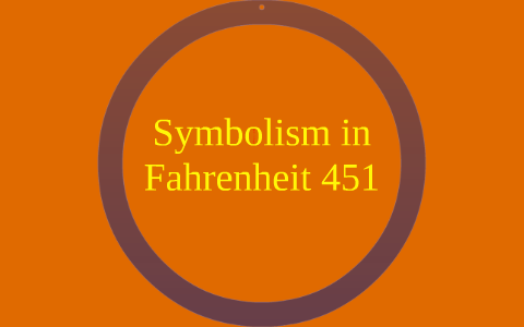 Symbolism in Fahrenheit 451 by Grace Gillespie on Prezi