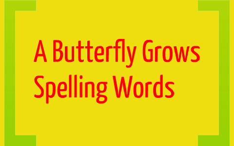 A Butterfly Grows Spelling Words by Julie Aubin-Mark on Prezi