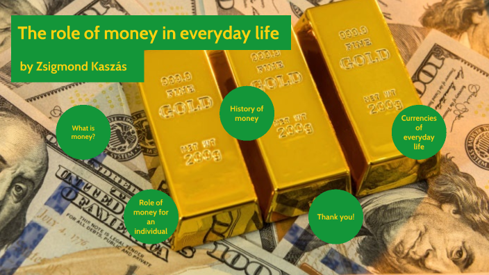 The role of money in everyday life by Kaszás Zsigmond on Prezi