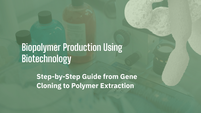 Biopolymer Production Using Biotechnology by Ayushi on Prezi