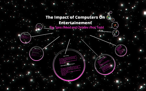 The Impact of Computers on Entertainement by lana akkad on Prezi